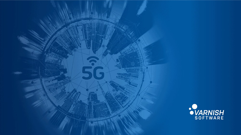 Varnish Software to launch new 5G-ready content delivery network ...